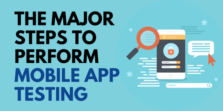 The Major Steps to Perform Mobile App Testing | Strategies